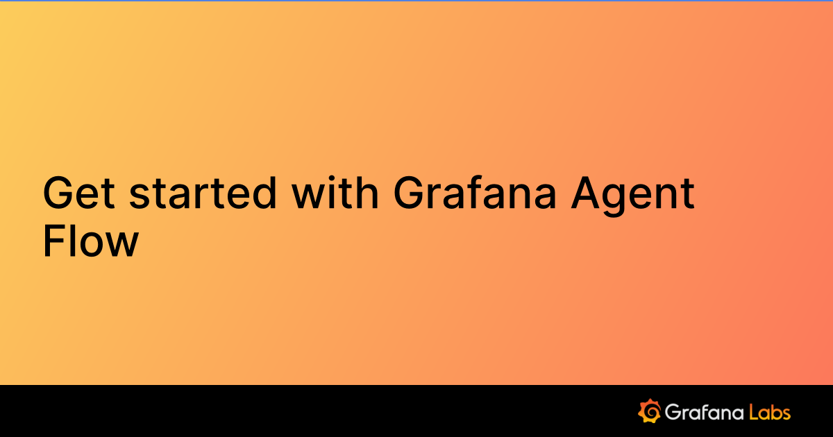 Get started with Grafana Agent Flow | Grafana Agent documentation